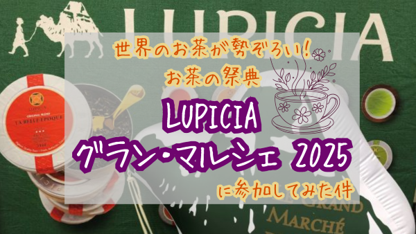 【名古屋】世界のお茶が勢ぞろい！お茶の祭典「LUPICIA グラン・マルシェ 2025」に参加してみた件 | 【静岡、愛知】 正社員の求人情報、U ターン・ I ターン転職支援のリンク・アンビション